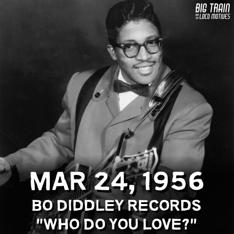 Bo Diddley records “Who Do You Love?” – Big Train and the Loco Motives